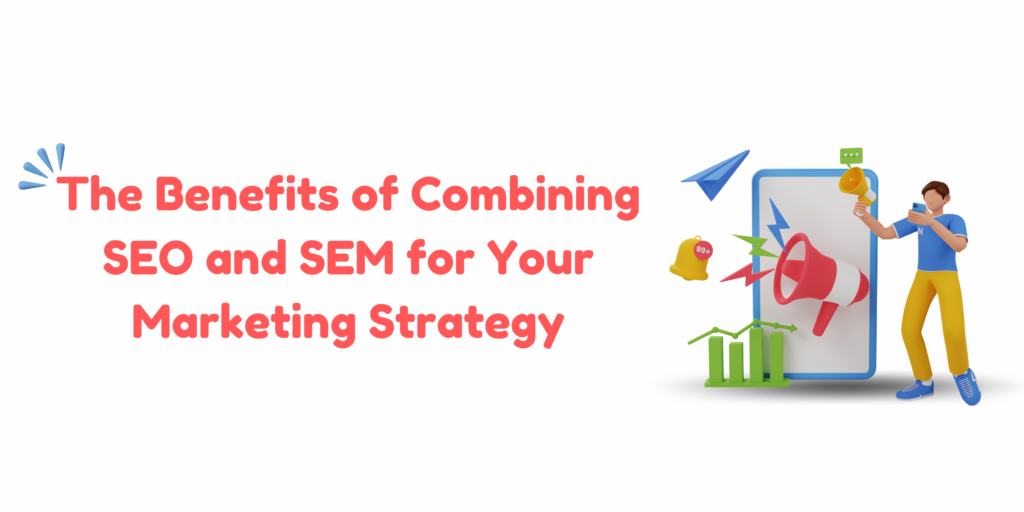 The Benefits of Combining SEO and SEM for Your Marketing Strategy